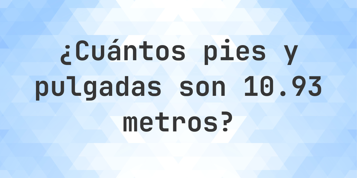 10.93 metros a pies y pulgadas - Calculatio