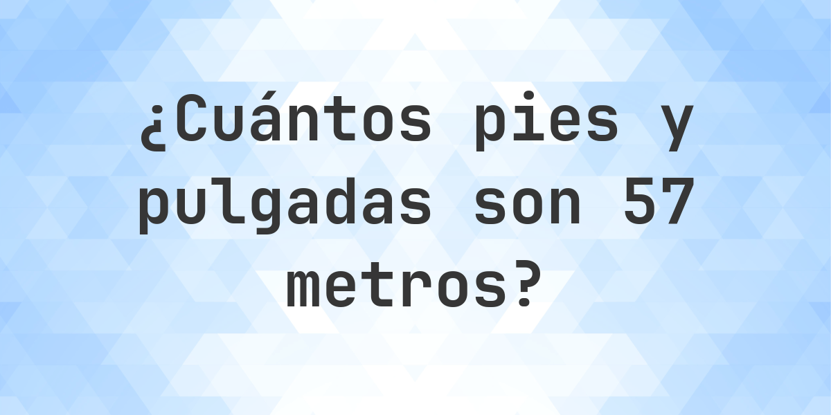 Cuanto Es 57 Pies En Metros