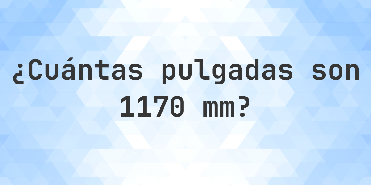 1170 mm a pulgadas - 1170 mm = 46.063 pulgadas - Calculatio