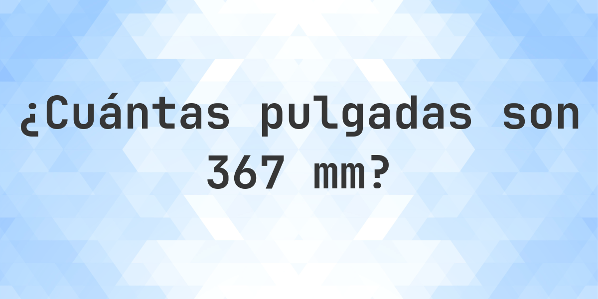 367 mm a pulgadas - 367 mm = 14.4488 pulgadas - Calculatio