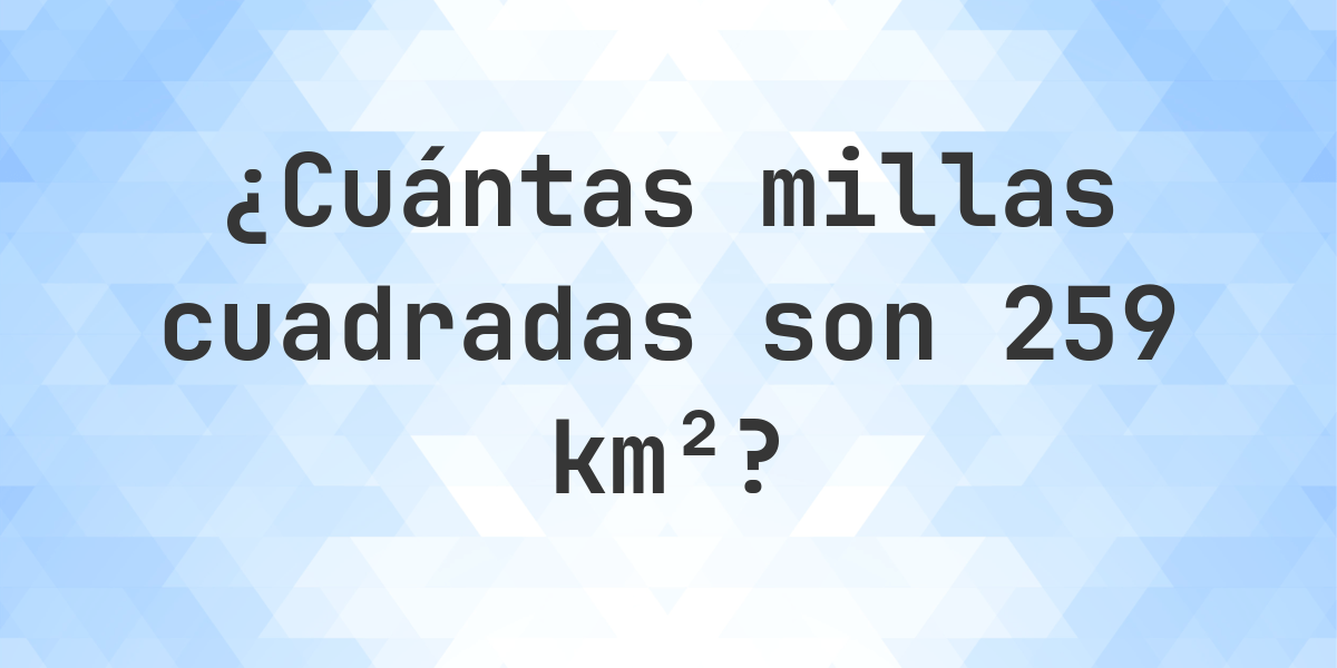 259 km² en millas cuadradas - Calculatio