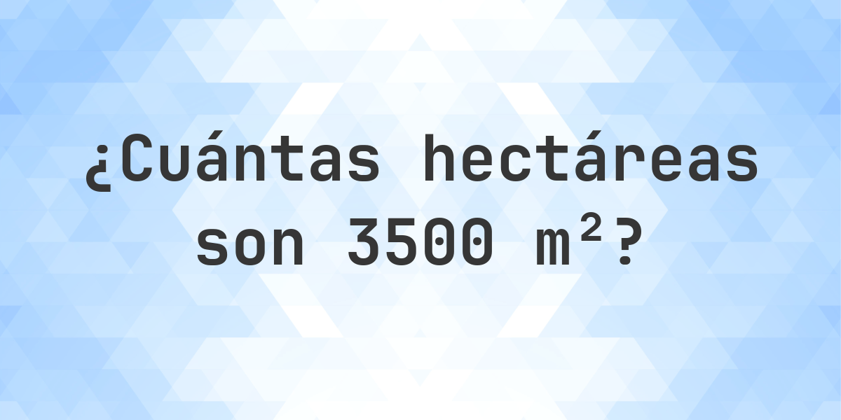 ¿Cuánto es 3500 m² en hectáreas? - Calculatio