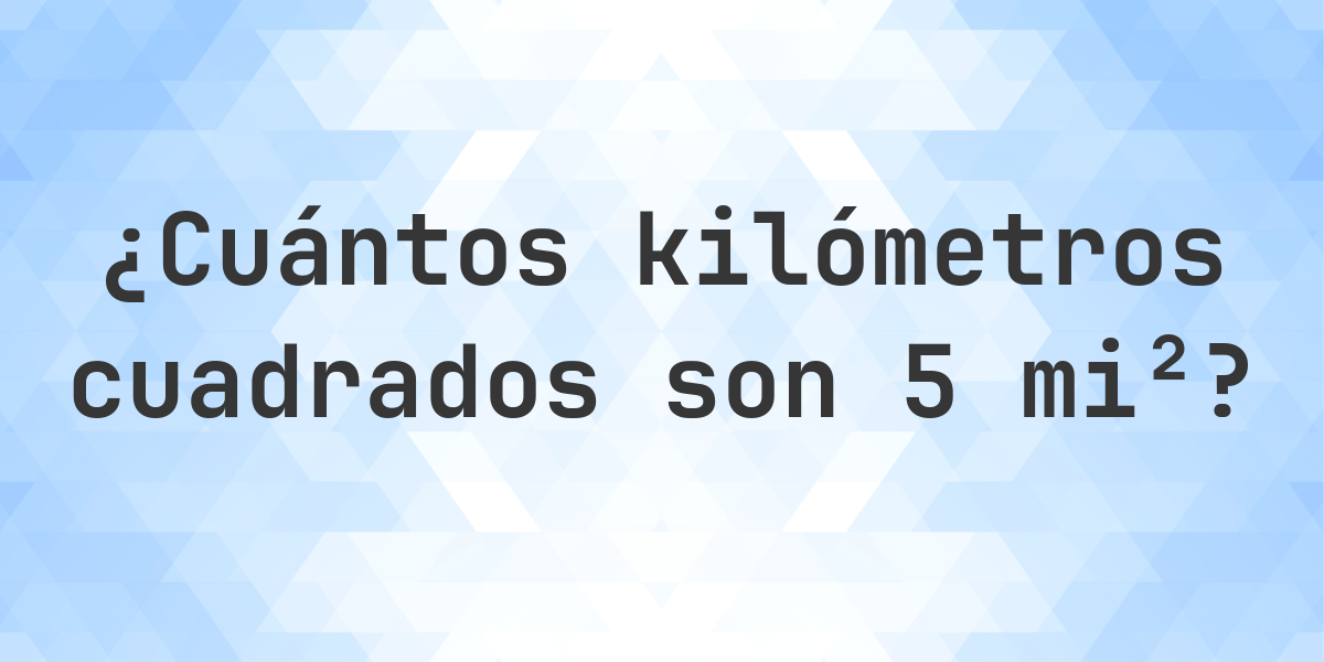 5 mi² en kilómetros cuadrados - Calculatio