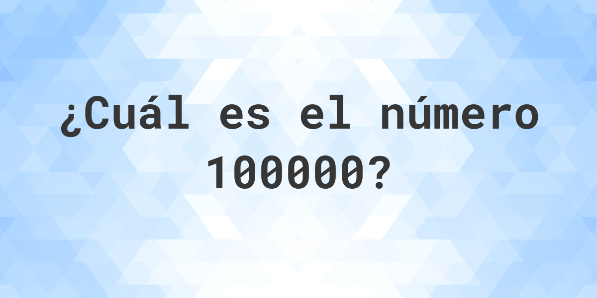 Número 100000 - toda la información sobre el número - Calculatio