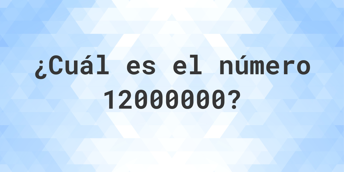 Número 12000000 - toda la información sobre el número - Calculatio