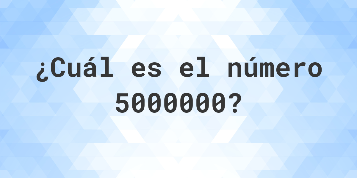 Número 5000000 - toda la información sobre el número - Calculatio