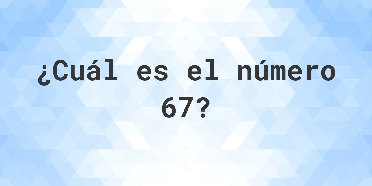 Número 67 - toda la información sobre el número - Calculatio