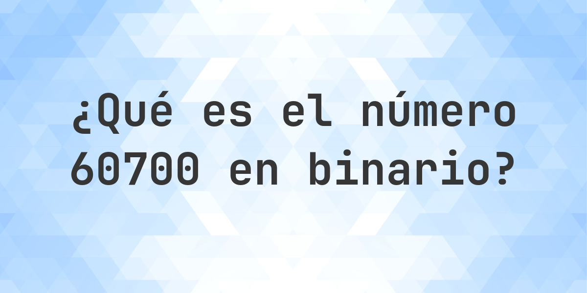 60700 en binario - Calculatio