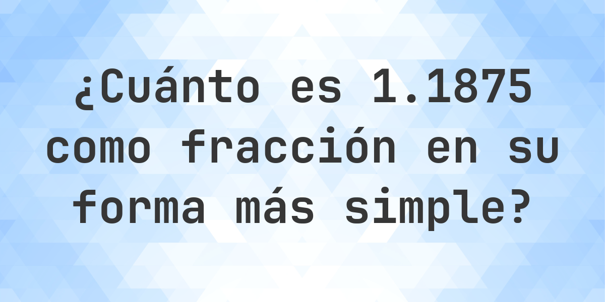 1.1875 como fracción — conversión de decimal a fracción - Calculatio