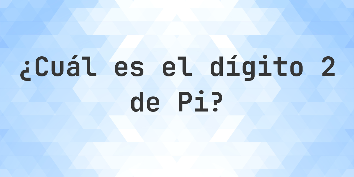 ¿Cuál es el dígito 2 de Pi? - Calculatio
