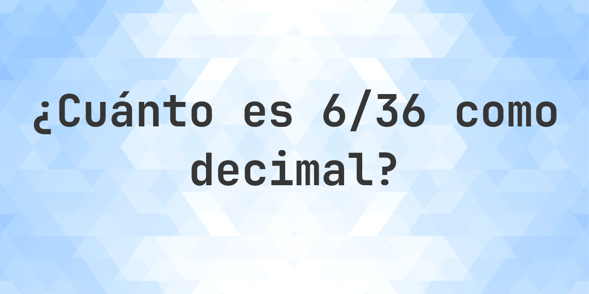 6/36 como decimal - Calculatio