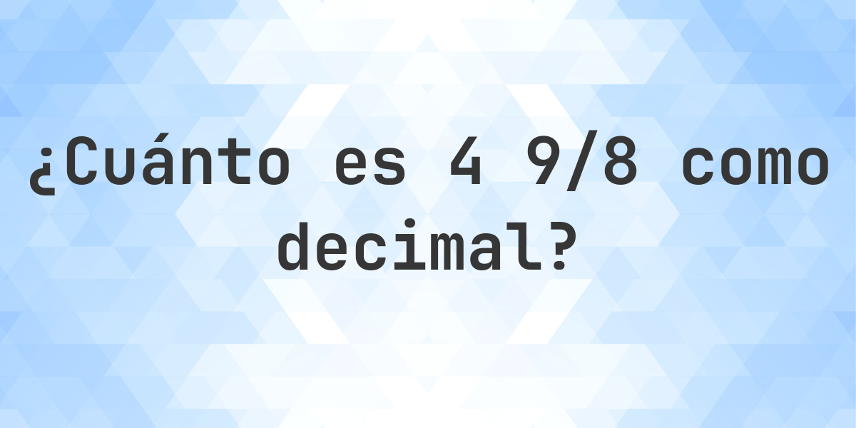 4 9/8 como decimal - Calculatio