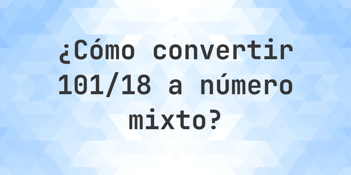 ¿Cuánto es 101/18 como número mixto? - Calculatio
