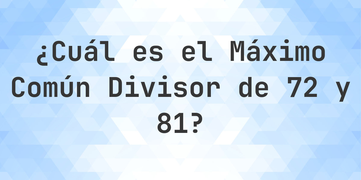 ¿Cuál es el MCD de 72 y 81? - Calculatio