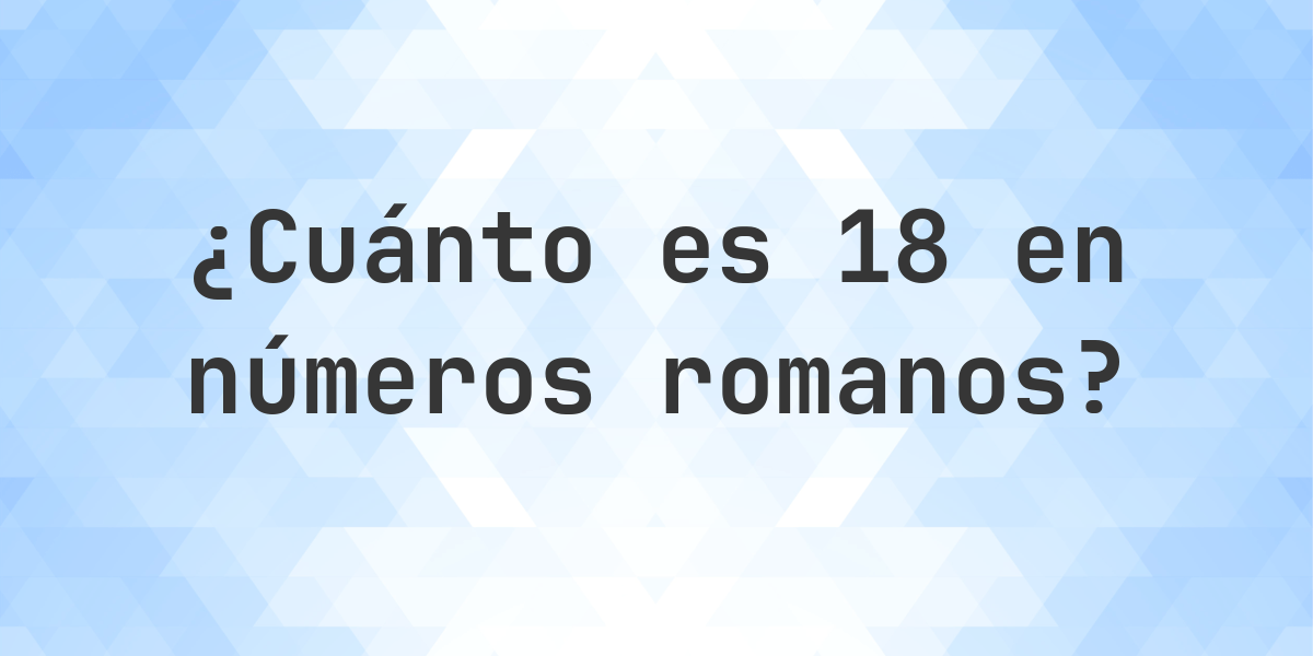 18 en números romanos - Calculatio