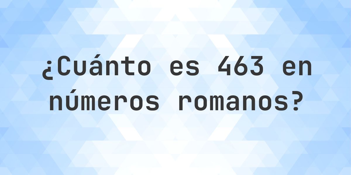 463 en números romanos - Calculatio