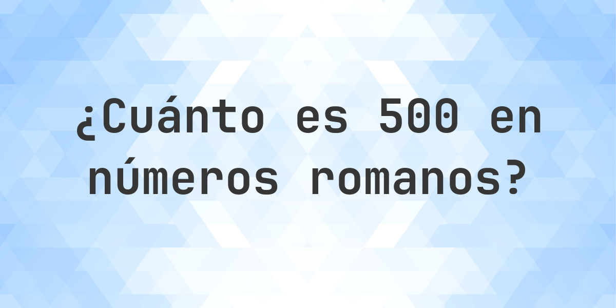500 en números romanos - Calculatio