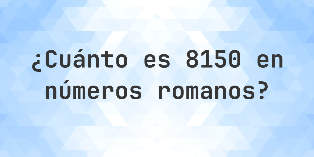 8150 en números romanos - Calculatio