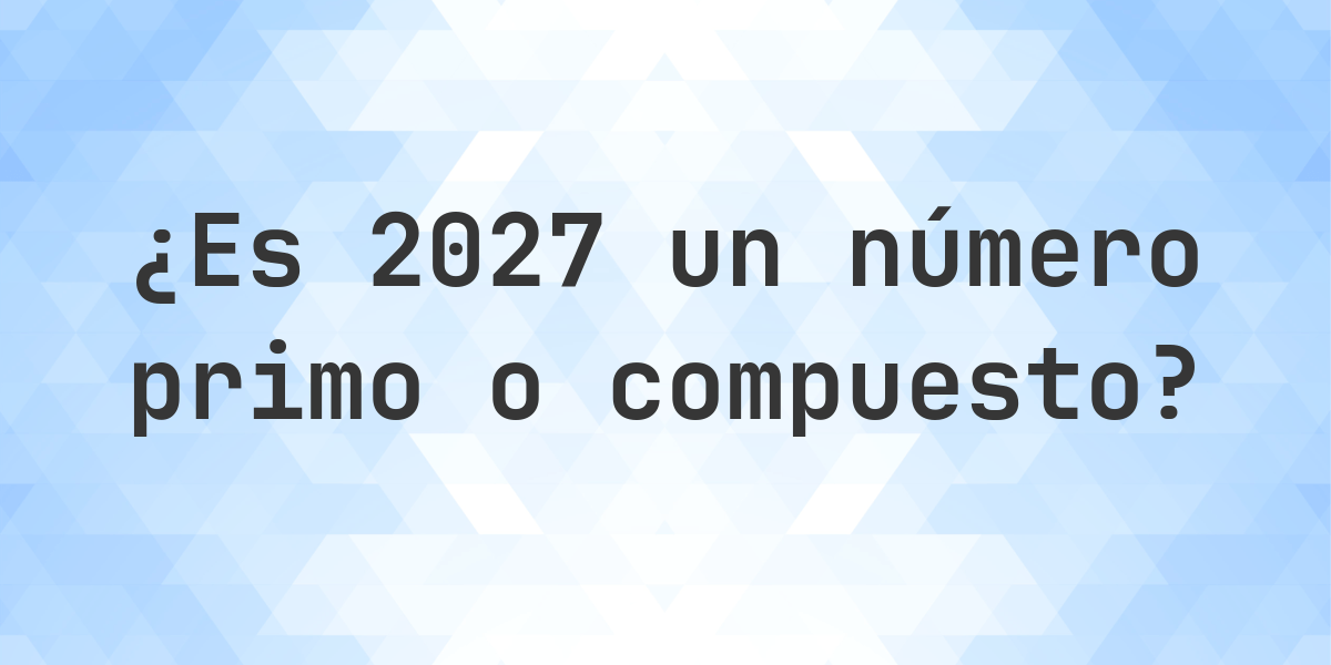 ¿Es 2027 un número primo? - Calculatio