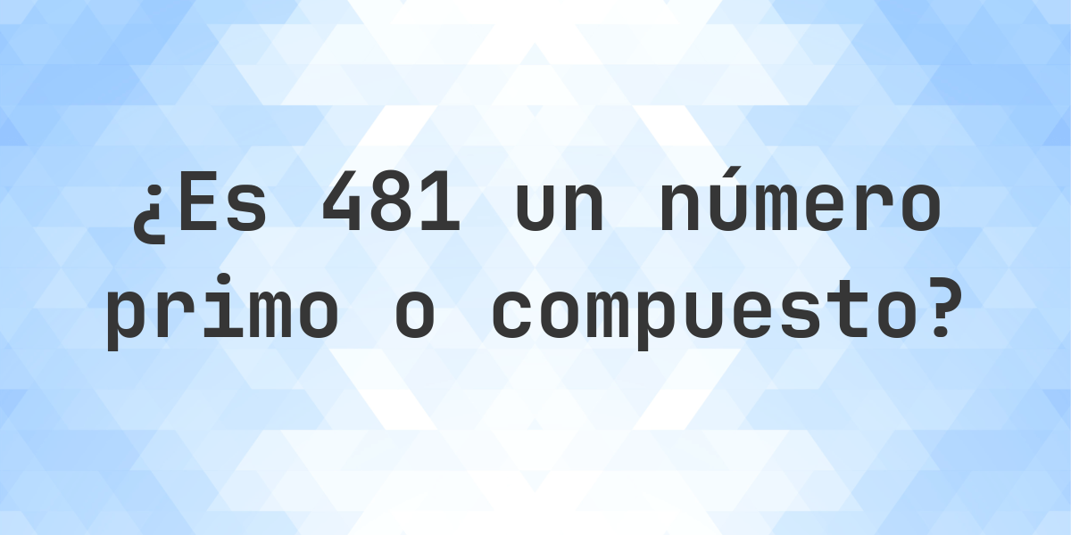 ¿Es 481 un número primo? - Calculatio