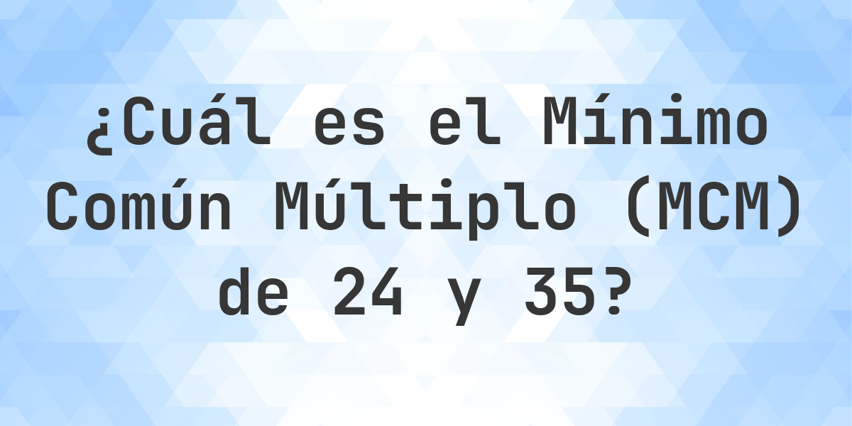 ¿Cuál es el MCM de 24 y 35? - Calculatio