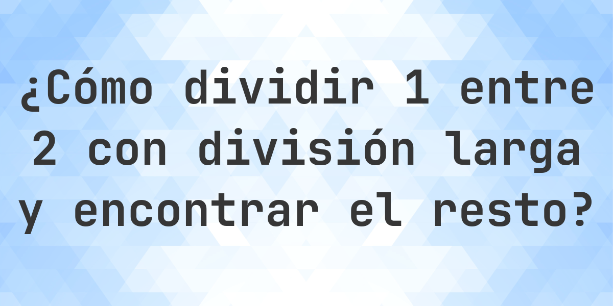 División larga 1 ÷ 2 con resto - calculadora online - Calculatio
