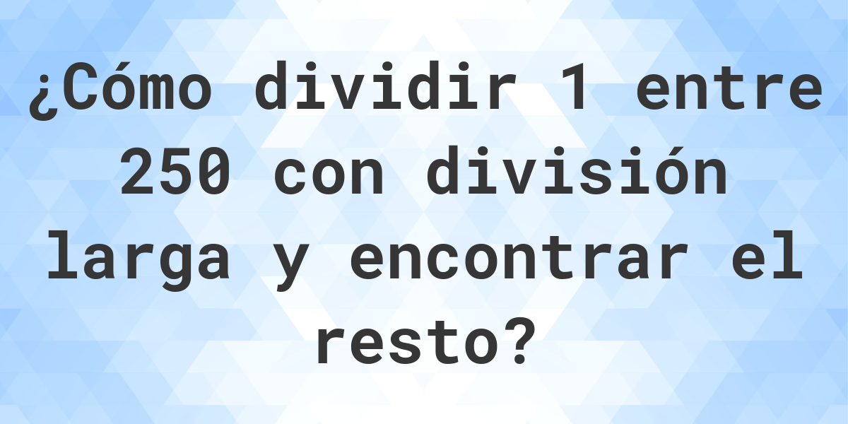 División larga 1 ÷ 250 con resto - calculadora online - Calculatio