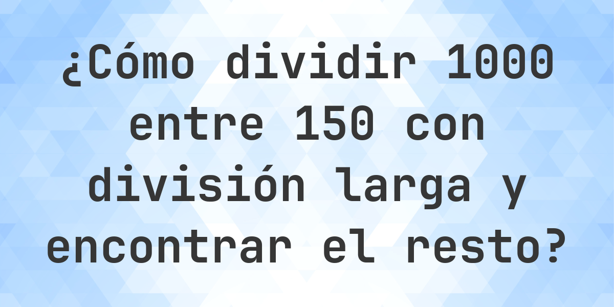 División larga 1000 ÷ 150 con resto - calculadora online - Calculatio