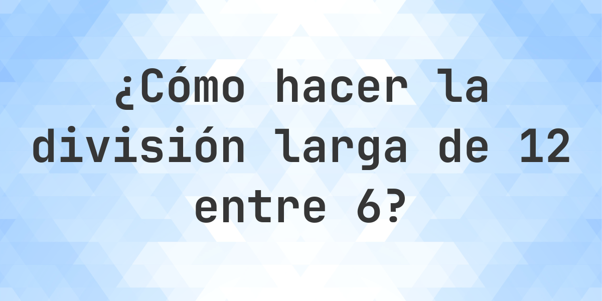División larga 12 ÷ 6 = 2 - solución paso a paso - Calculatio