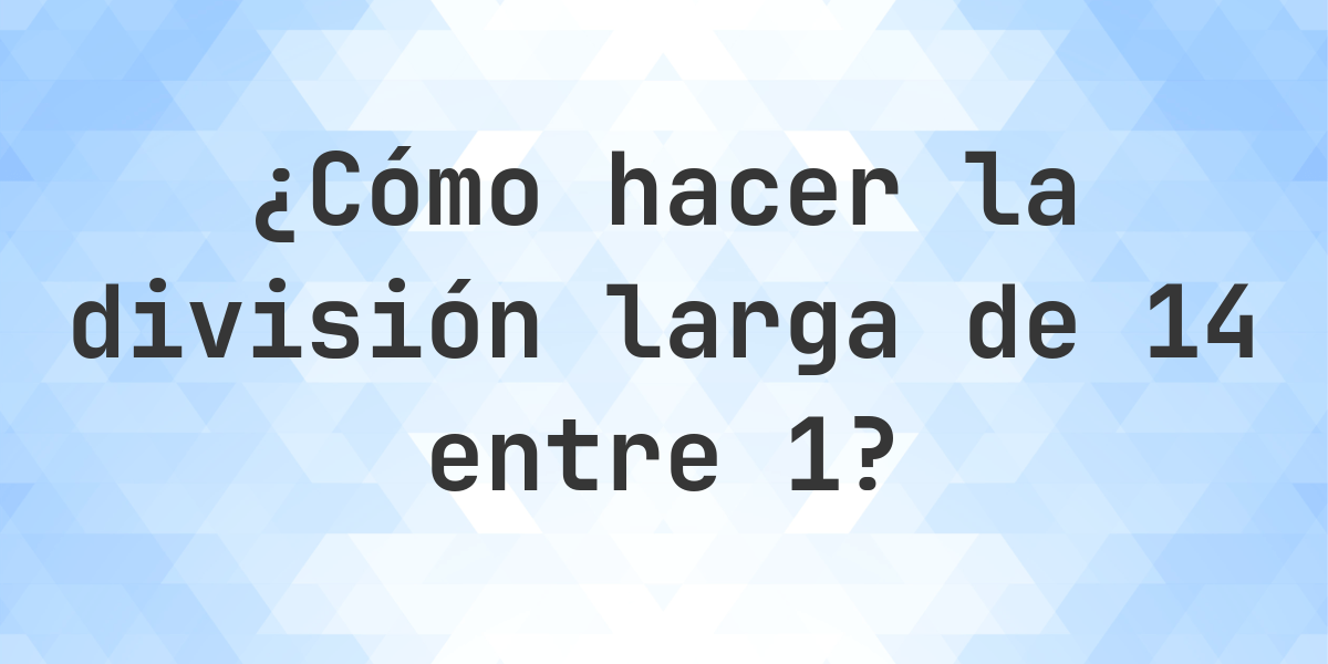 División larga 14 ÷ 1 = 14 - solución paso a paso - Calculatio