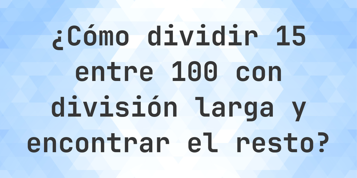 División larga 15 ÷ 100 con resto - calculadora online - Calculatio