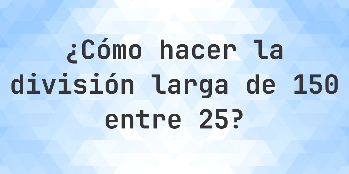División larga 150 ÷ 25 = 6 - solución paso a paso - Calculatio