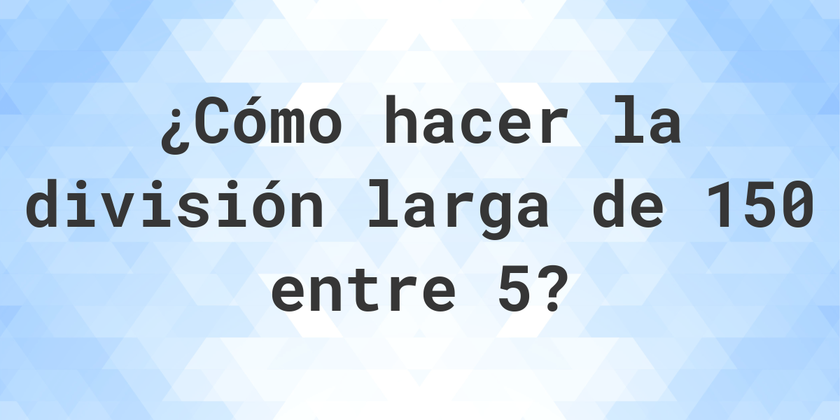División larga 150 ÷ 5 = 30 - solución paso a paso - Calculatio