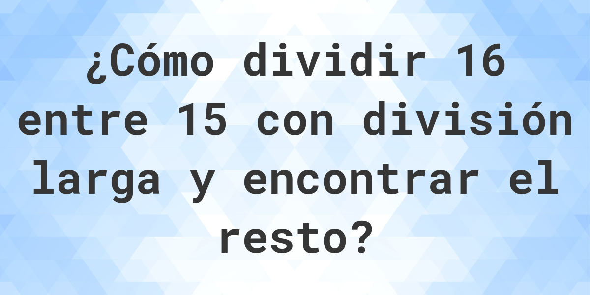 División larga 16 ÷ 15 con resto - calculadora online - Calculatio