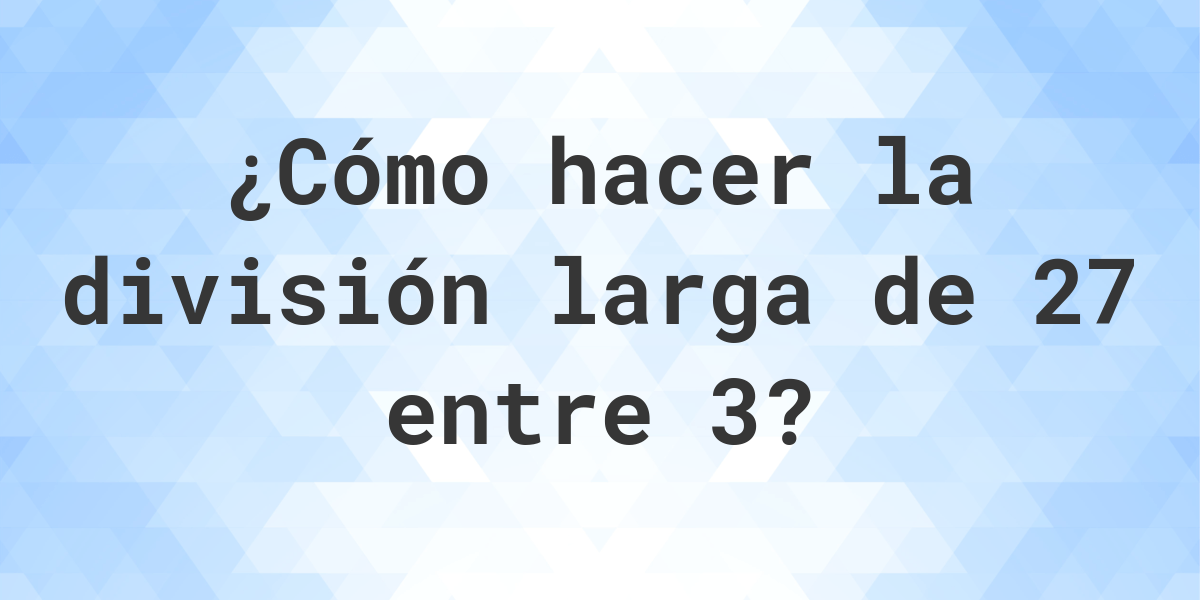División larga 27 ÷ 3 = 9 - solución paso a paso - Calculatio