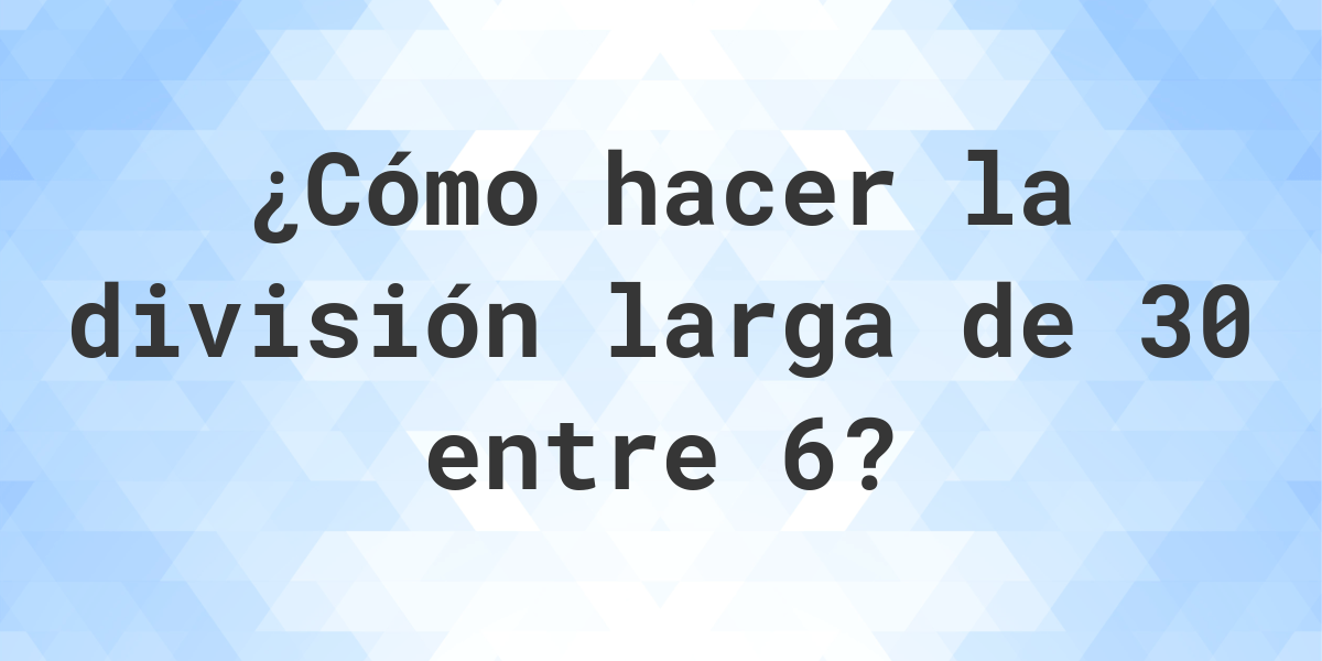 División larga 30 ÷ 6 = 5 - solución paso a paso - Calculatio