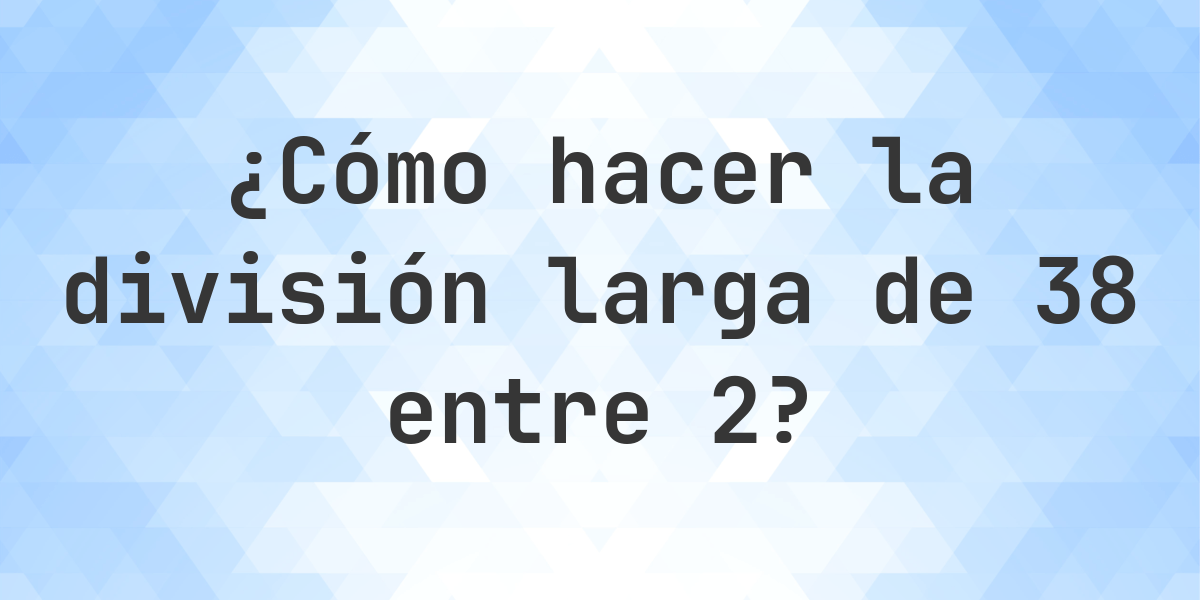 División larga 38 ÷ 2 = 19 - solución paso a paso - Calculatio
