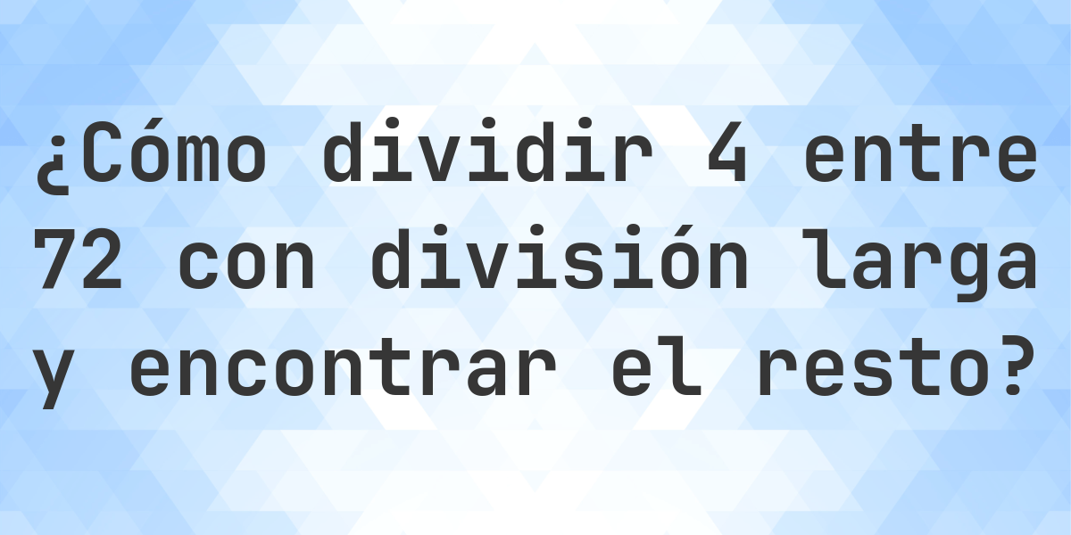 División larga 4 ÷ 72 con resto - calculadora online - Calculatio
