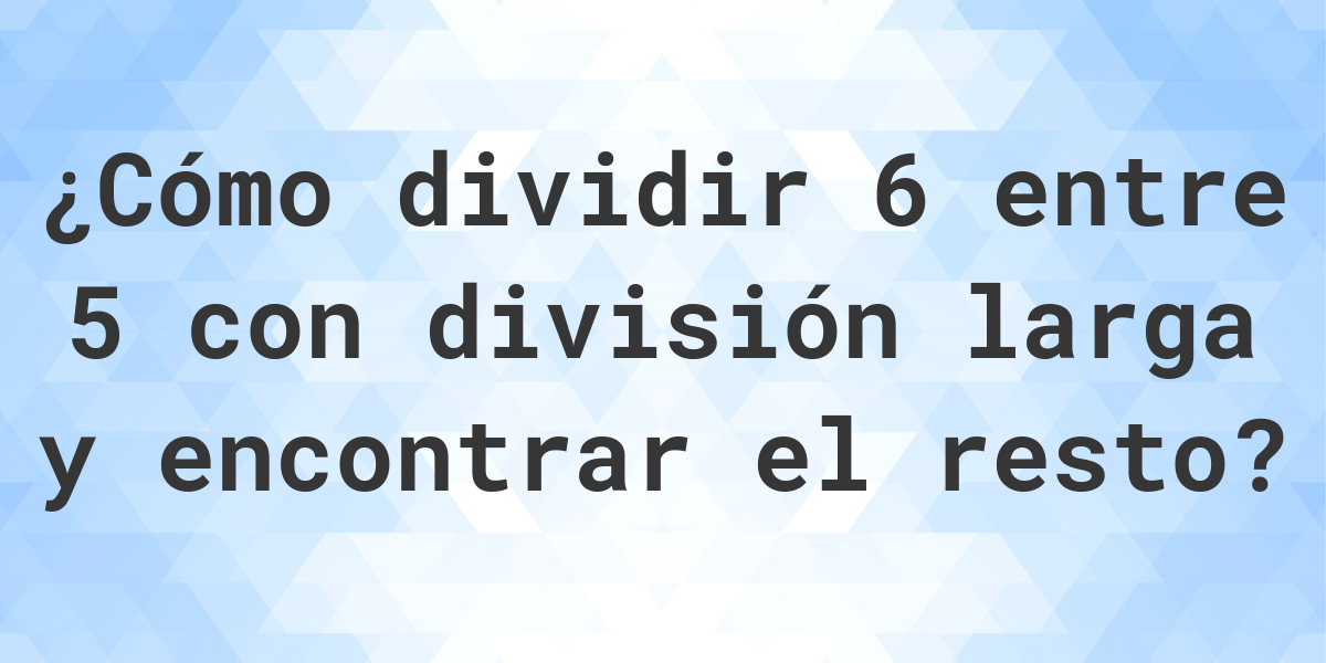 División larga 6 ÷ 5 con resto - calculadora online - Calculatio