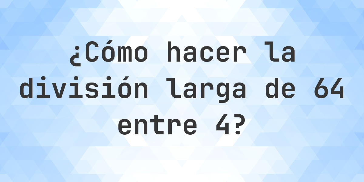División larga 64 ÷ 4 = 16 - solución paso a paso - Calculatio