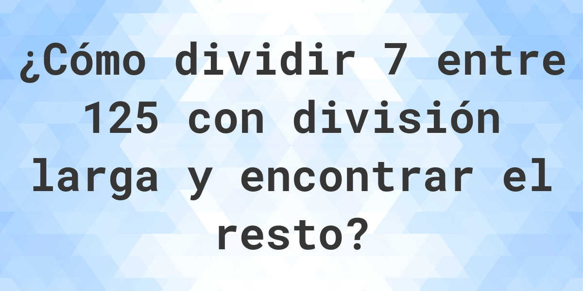 División larga 7 ÷ 125 con resto - calculadora online - Calculatio