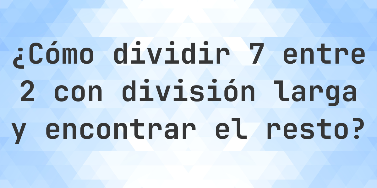División larga 7 ÷ 2 con resto - calculadora online - Calculatio