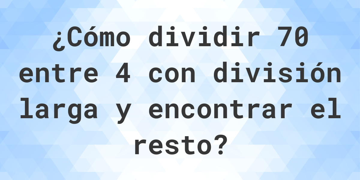 División larga 70 ÷ 4 con resto - calculadora online - Calculatio