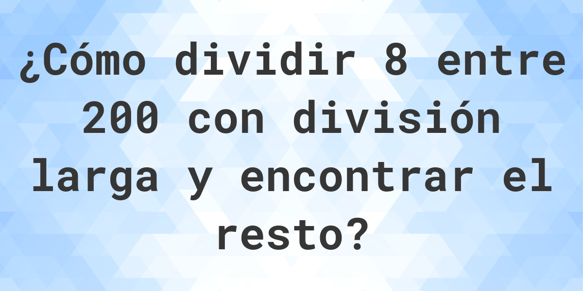 División larga 8 ÷ 200 con resto - calculadora online - Calculatio