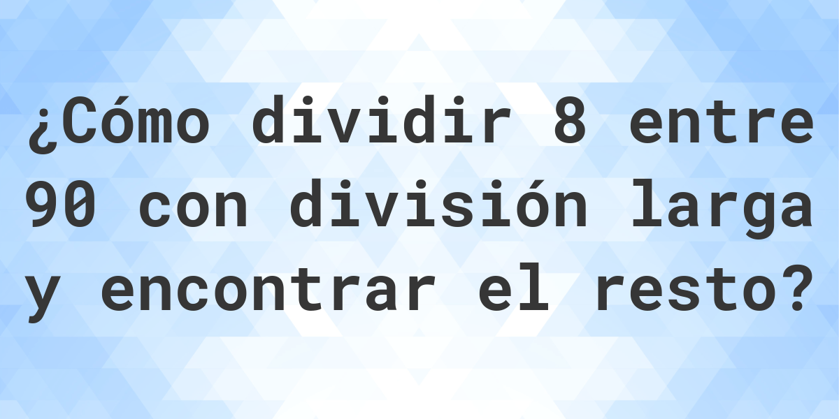 División larga 8 ÷ 90 con resto - calculadora online - Calculatio