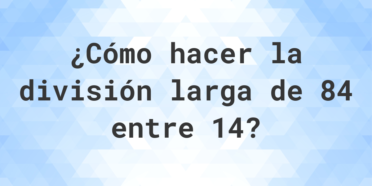 División larga 84 ÷ 14 = 6 - solución paso a paso - Calculatio