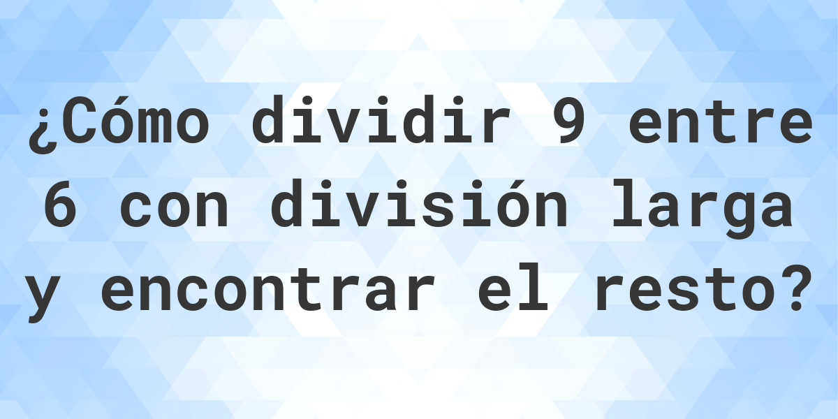 División larga 9 ÷ 6 con resto - calculadora online - Calculatio