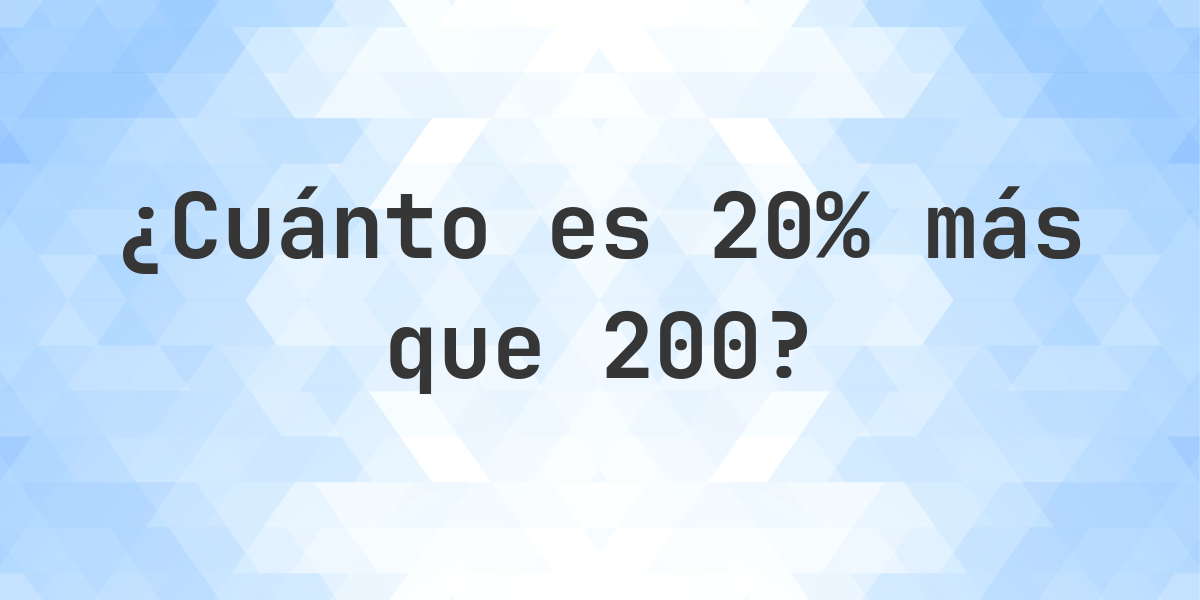 ¿Cuánto es 20% más que 200? - Calculatio