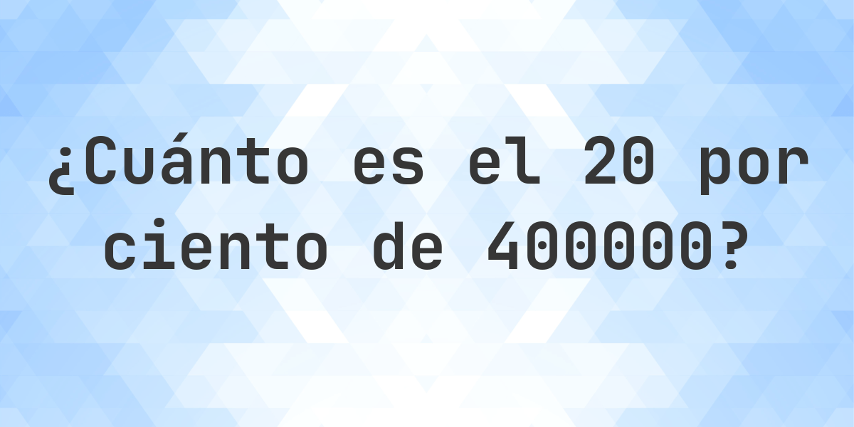 ¿Cuánto es el 20% de 400000? - Calculatio