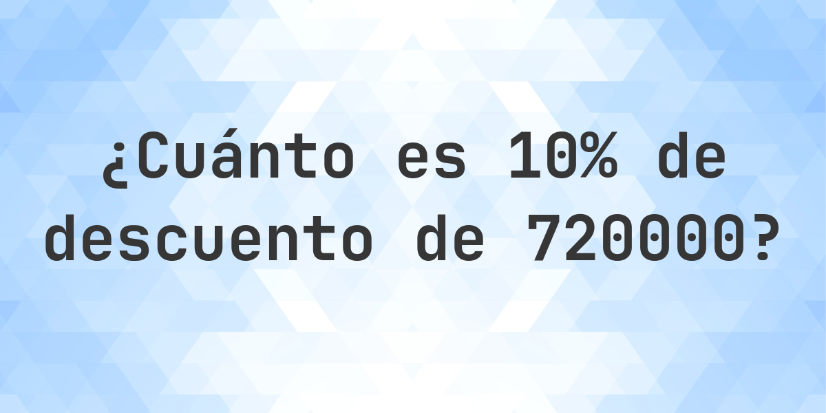 ¿Cuánto es 10% de descuento de 720000? - Calculatio